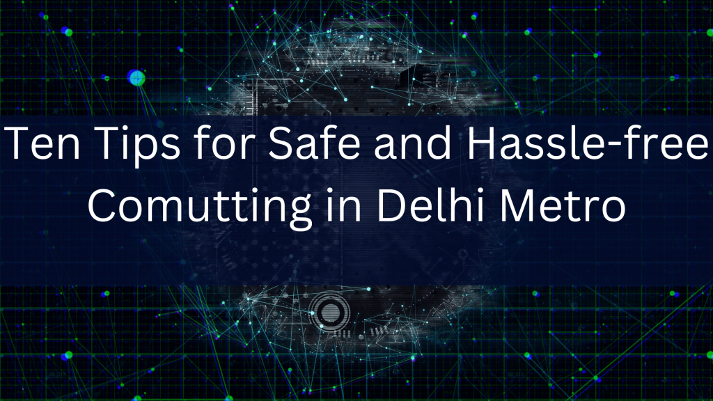 Ten Tips for Safe and Hassle-free Commuting in Delhi Metro
